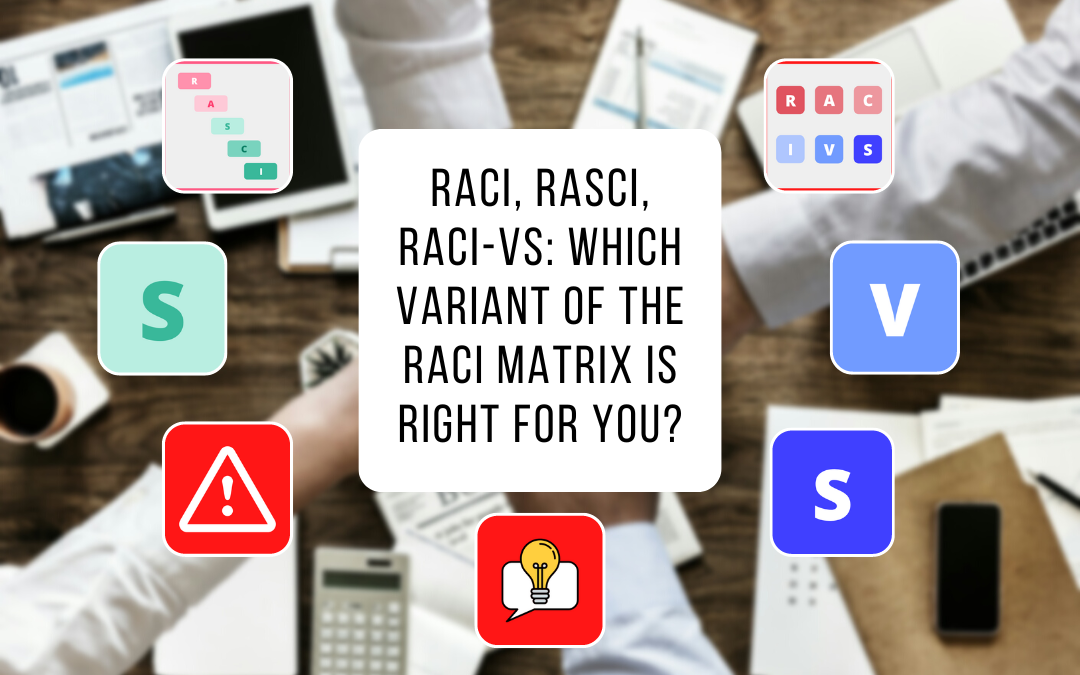 RACI, RASCI, RACI-VS: which variant of the RACI matrix is right for you ...